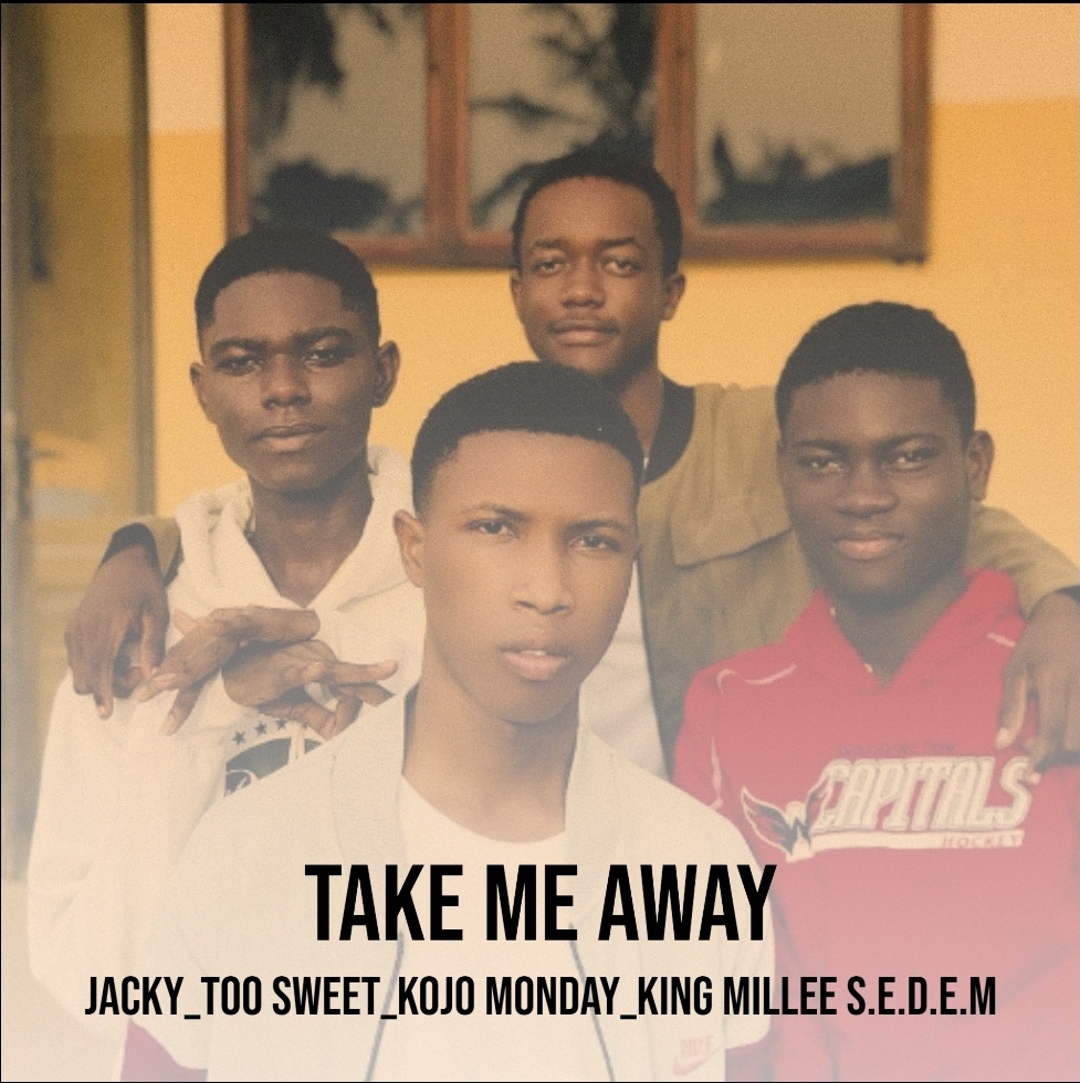 Take me away_ft_Jacky_Too Sweet_Kojo Monday_King Millee S.E.D.E.M